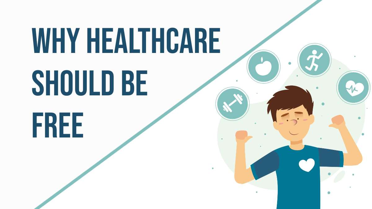 Why Healthcare Should Be Free, Reasons on 2025 Why Healthcare Should Be Free, Reasons on 2025