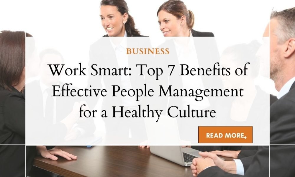 Top 7 Benefits of Effective People Management for a Healthy Culture